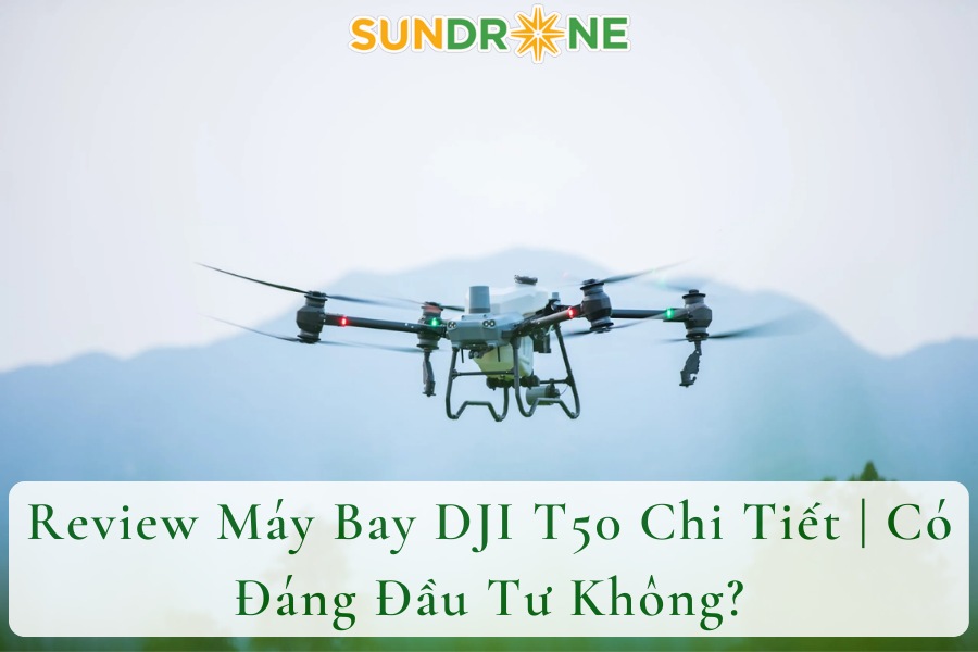 Review Máy Bay DJI T50 Chi Tiết | Có Đáng Đầu Tư Không?