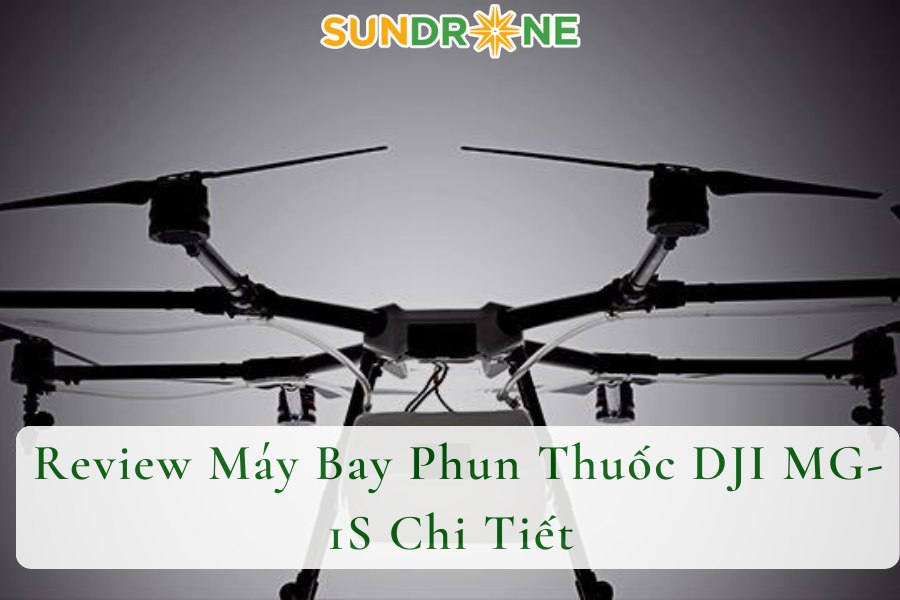 Review Máy Bay Phun Thuốc DJI MG-1S Chi Tiết